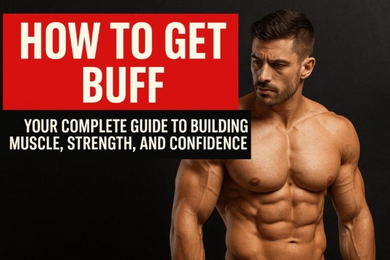 How to Get Buff: Your Complete Guide to Building Muscle & Strength ...